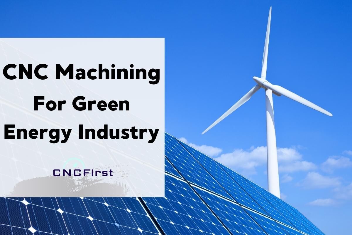 CNC Machining For Renewable Green Energy Industy | CNCFIRST