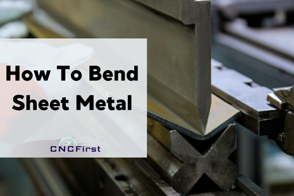 How To Bend Sheet Metal? - cncfirst