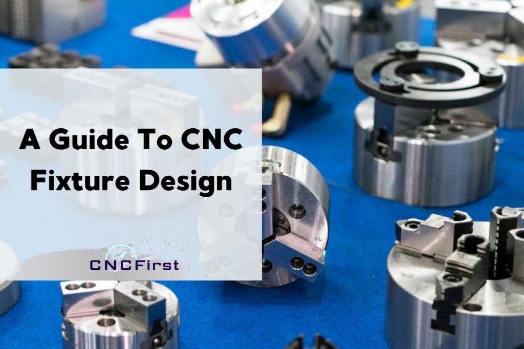 A Guide To CNC Fixtures Design | cncfirst