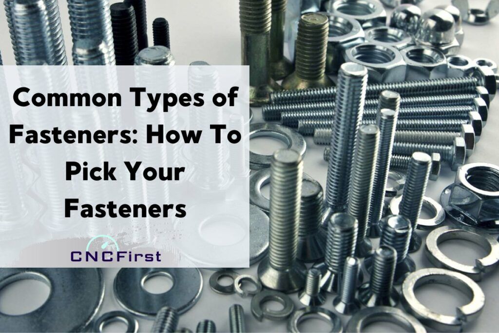Common Types of Fasteners: How To Pick Your Fasteners