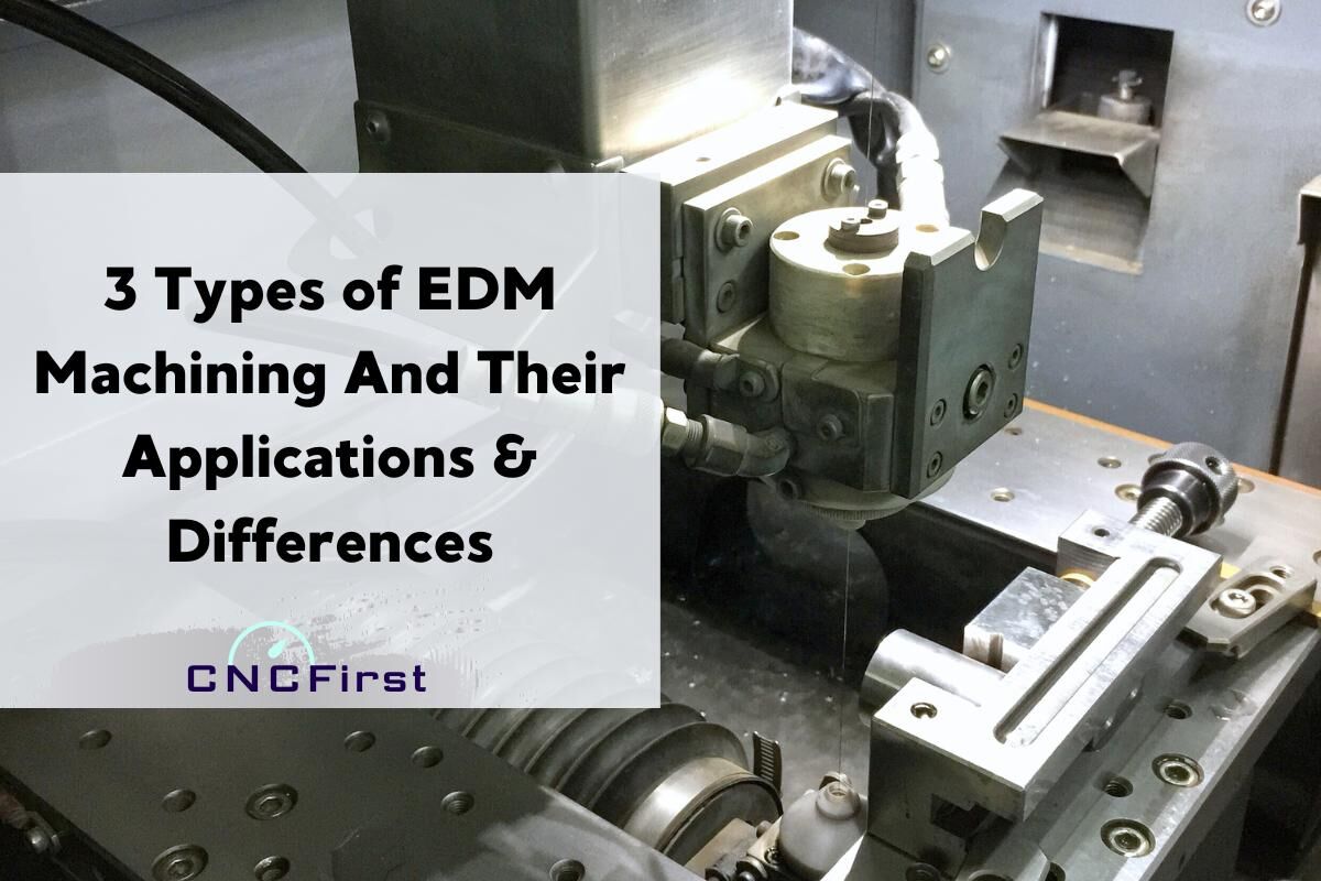 3 Types of EDM Machining And Their Applications and Differences - cncfirst