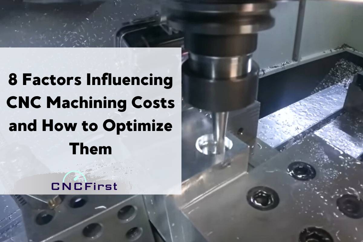 8 Factors Influencing Cnc Machining Costs Cncfirst