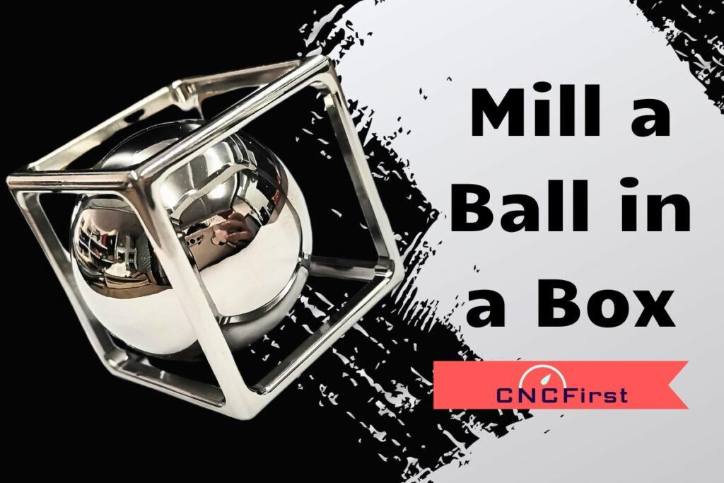 How to Mill a Perfect Ball in a Box on a CNC Mill? - cncfirst