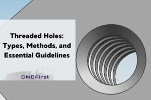 Threaded Holes: Types, Methods, and Essential Guidelines - cncfirst