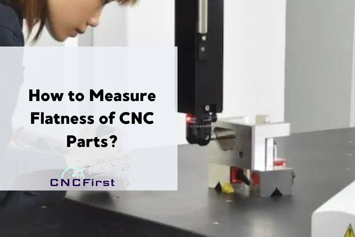 How to Measure Flatness of CNC Parts? - cncfirst